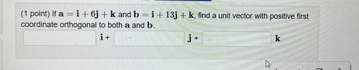 Solved (1 point) If a = i +6j+k and b=i+13j + k, find a unit | Chegg.com