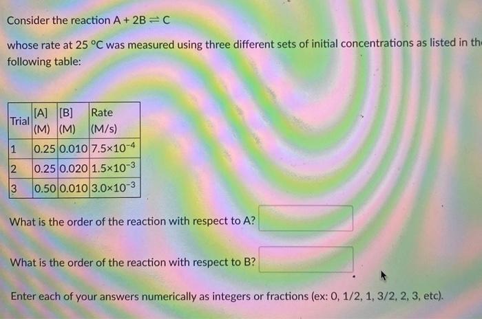 Solved Consider the reaction A + 2B=C whose rate at 25°C was | Chegg.com