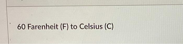 Solved 60 Farenheit (F) to Celsius (C)400 millimeters (mm) | Chegg.com