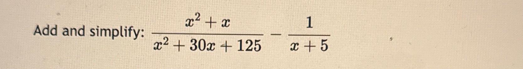 Solved Add and simplify: x2+xx2+30x+125-1x+5 | Chegg.com