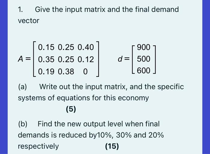 Solved 1. Give the input matrix and the final demand vector | Chegg.com