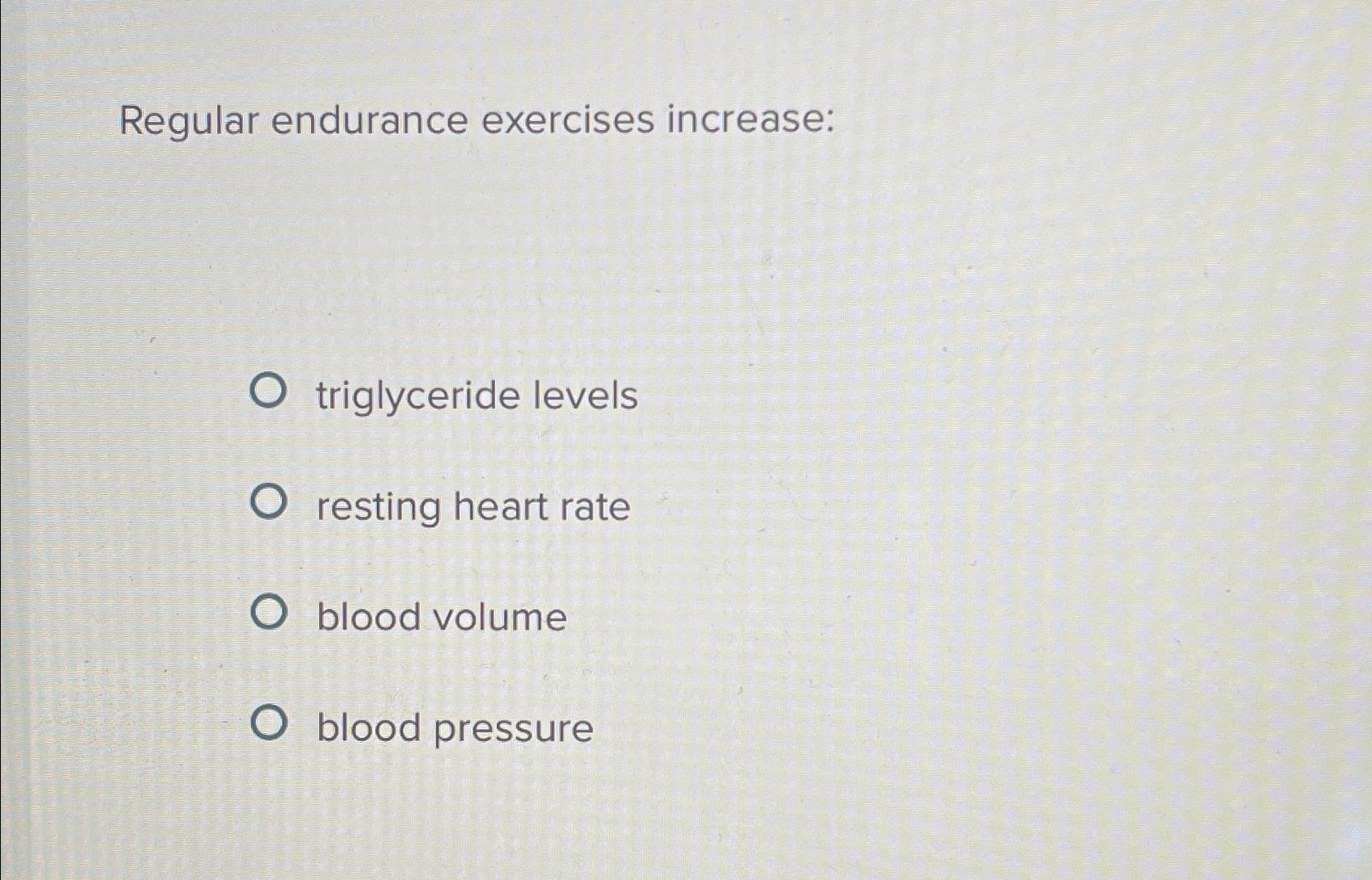 Solved Regular endurance exercises increase:triglyceride | Chegg.com