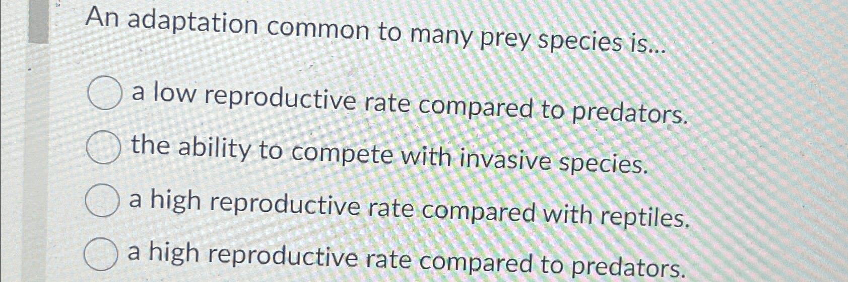 Solved An adaptation common to many prey species is...a low | Chegg.com
