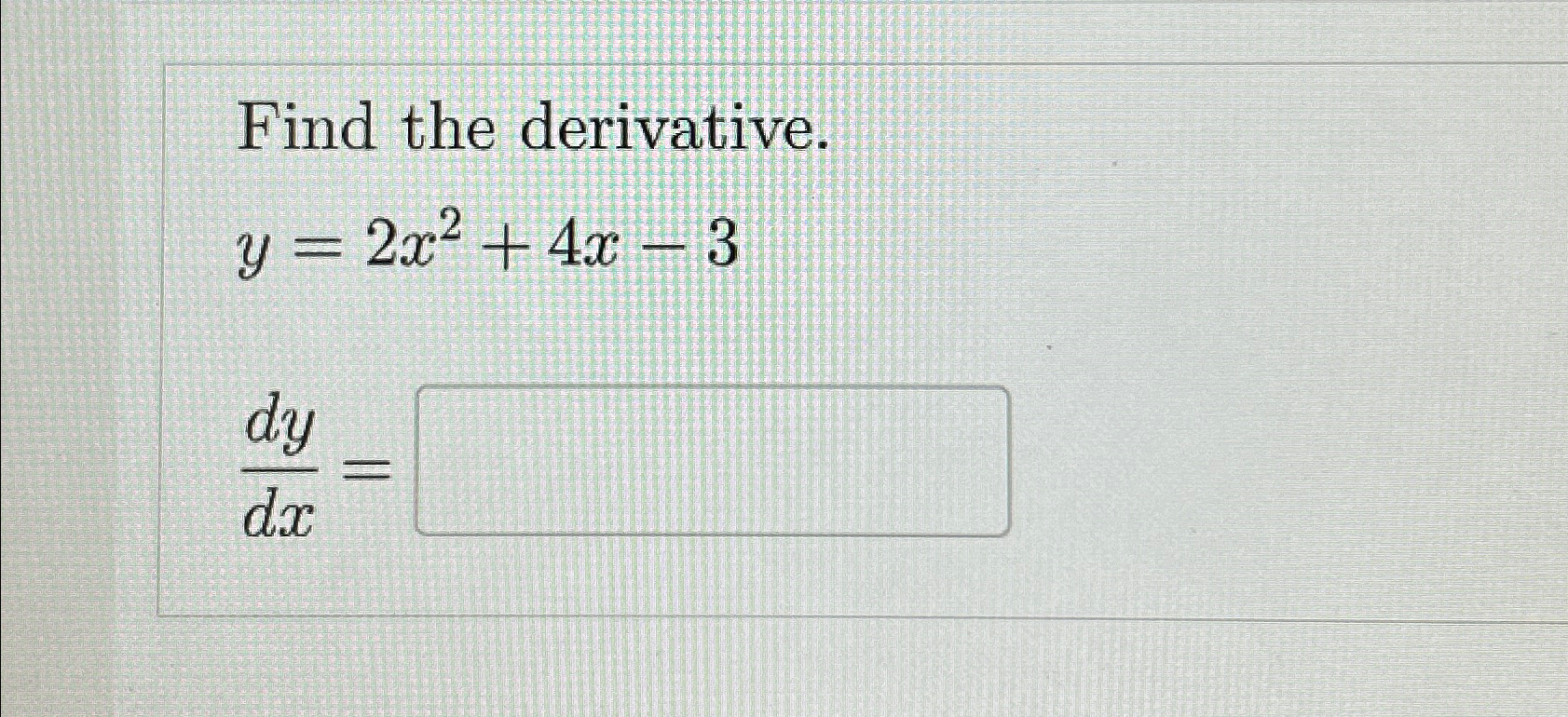 Solved Find the derivative.y=2x2+4x-3dydx= | Chegg.com