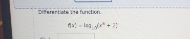 Solved Differentiate the function.f(x)=log10(x6+2) | Chegg.com