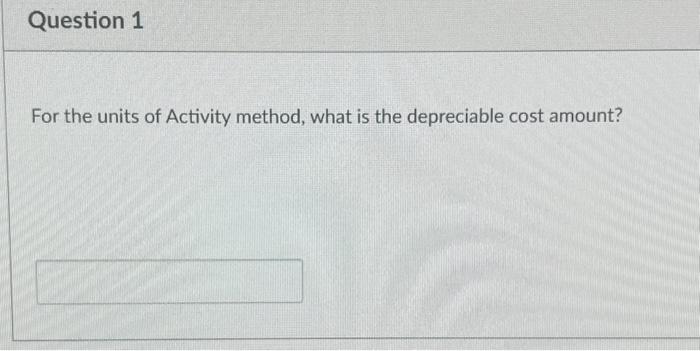 Question 1 For the units of Activity method, what is | Chegg.com