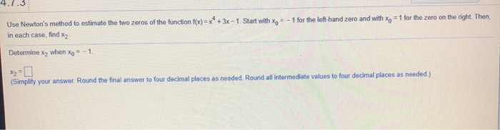 Solved Use Newton's method to estimate the two zeros of the | Chegg.com