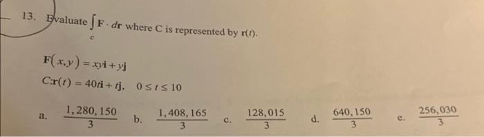 Solved 13. Evaluate F. dr where C is represented by r(t). C | Chegg.com