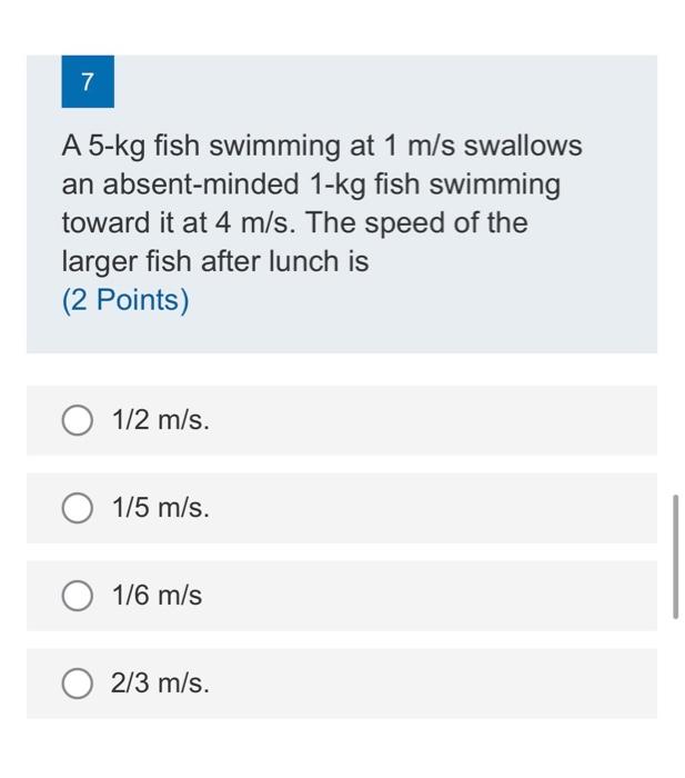 Solved 7 A 5-kg fish swimming at 1 m/s swallows an | Chegg.com