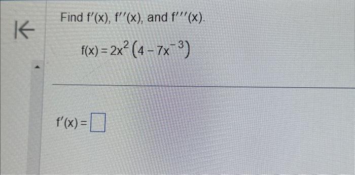 Solved Find f′(x),f′′(x), and f′′′(x) f(x)=2x2(4−7x−3) | Chegg.com