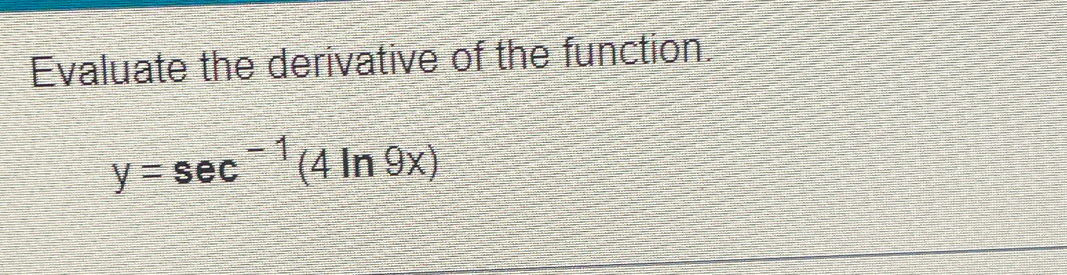 Solved Evaluate the derivative of the functiony=sec-1(4ln9x) | Chegg.com