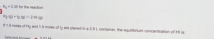 Solved Kc = 0.35 for the reaction: H2 (g) + 12 (g) 2 HI (g) | Chegg.com
