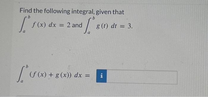 Solved Find the following integral, given that ∫abf(x)dx=2 | Chegg.com