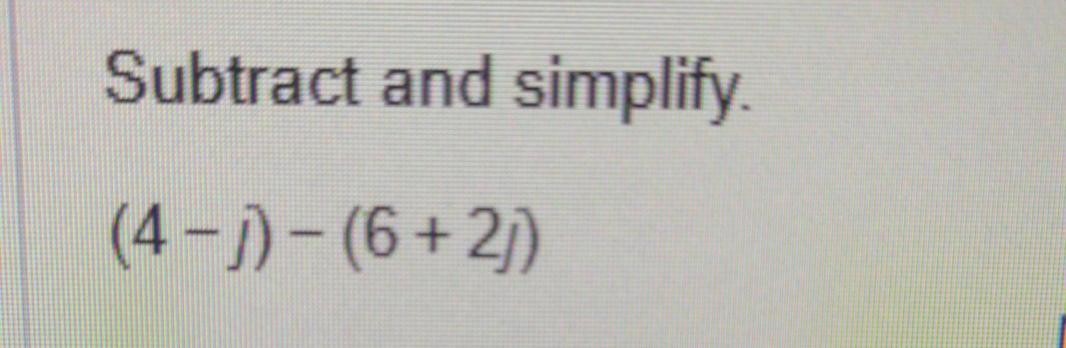 Solved Subtract and simplify.(4-j)-(6+2j) | Chegg.com