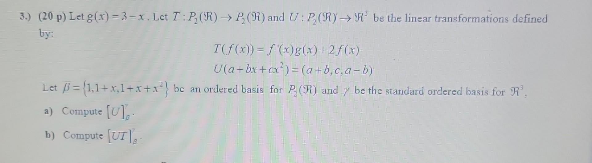 Solved (20 p) Let g(x)=3−x. Let T:P2(ℜ)→P2(ℜ) and U:P2(ℜ)→ℜ3 | Chegg.com