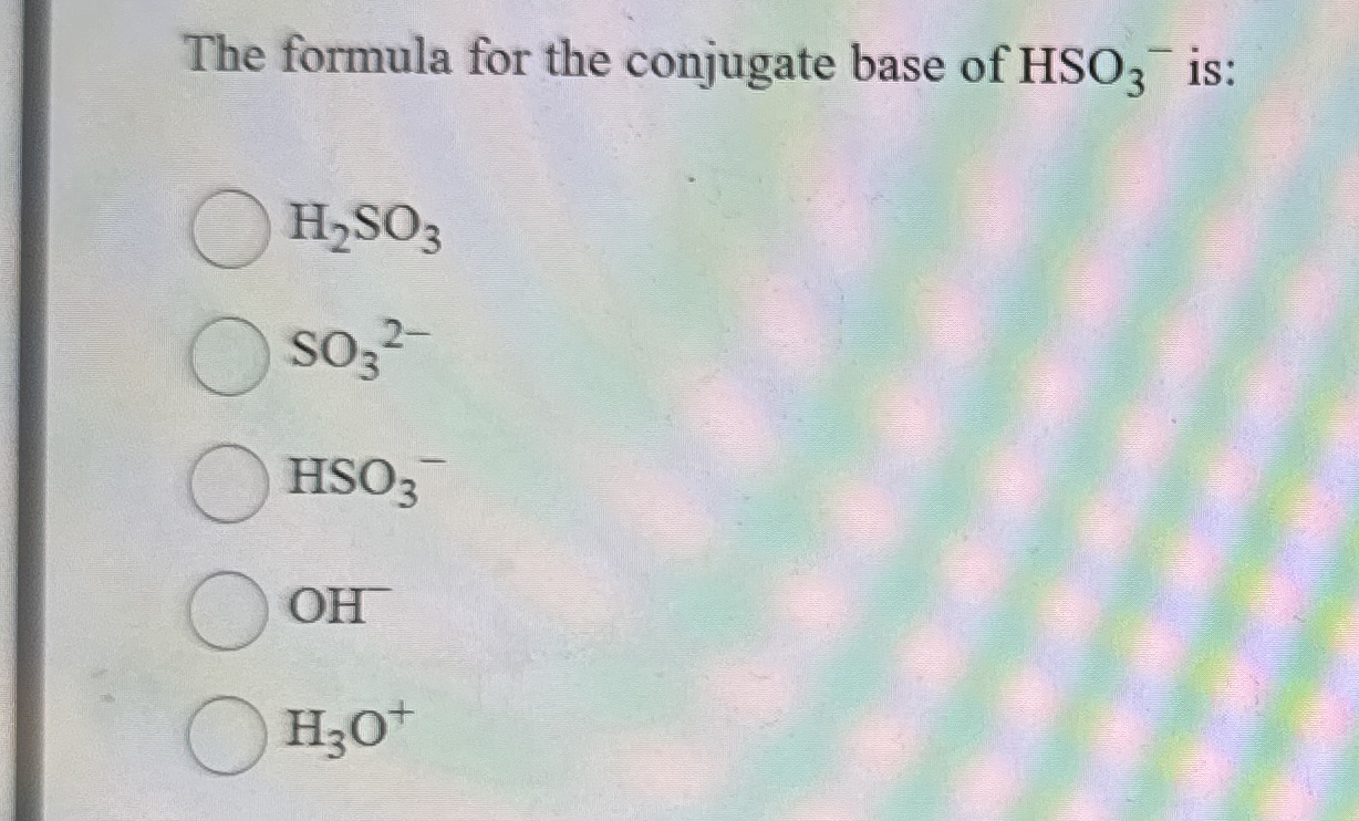Solved The formula for the conjugate base of | Chegg.com