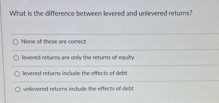 Solved What is the difference between levered and unlevered | Chegg.com