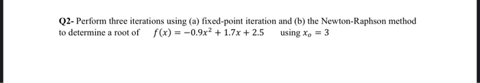 Solved Q2- Perform three iterations using (a) fixed-point | Chegg.com