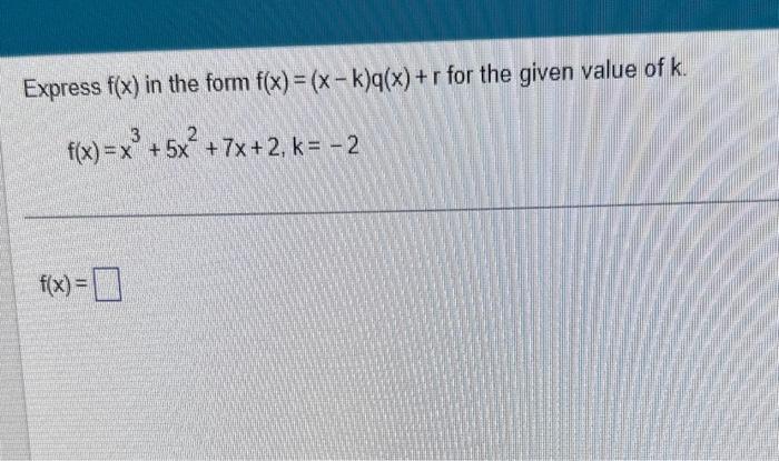 Solved Express f(x) in the form f(x)=(x−k)q(x)+r | Chegg.com