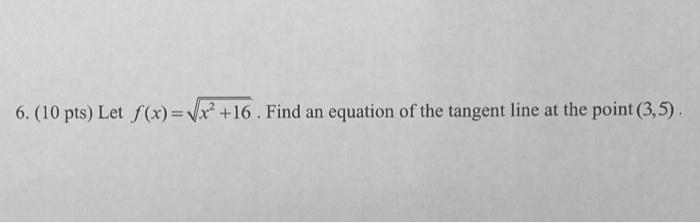 Solved 6. (10 pts) Let f(x)=√√x² +16. Find an equation of | Chegg.com Solved 6. (10 pts) Let f(x)=√√x² +16. Find an equation of | Chegg.com