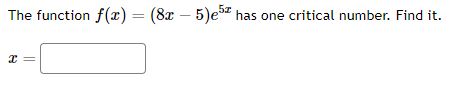 Solved The function f(x)=(8x-5)e5x ﻿has one critical number. | Chegg.com