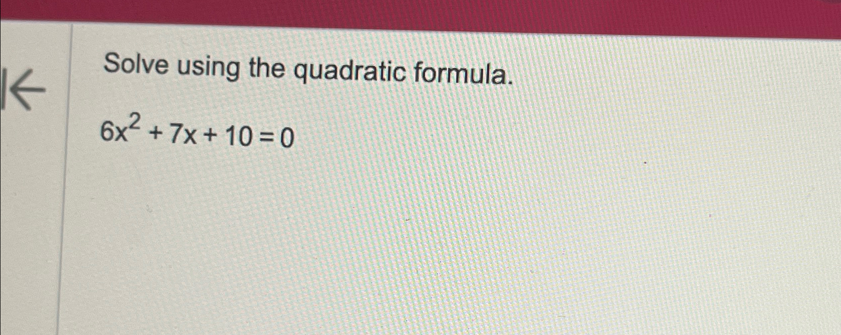 Solved Solve using the quadratic formula.6x2+7x+10=0 | Chegg.com