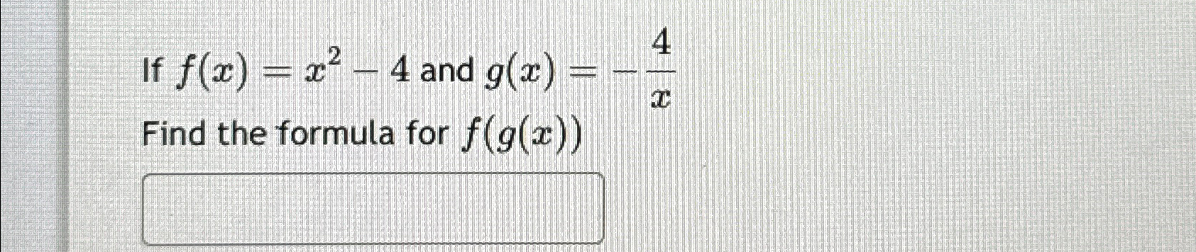 Solved If F X X2 4 ﻿and G X 4x ﻿find The Formula For