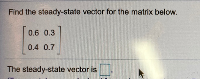 Solved Find the steady-state vector for the matrix below. | Chegg.com