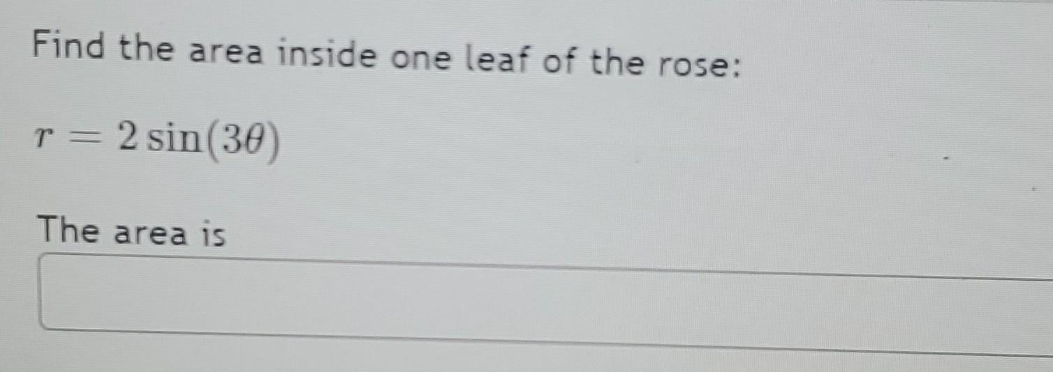Solved Find the area inside one leaf of the rose: r=2sin(3θ) | Chegg.com