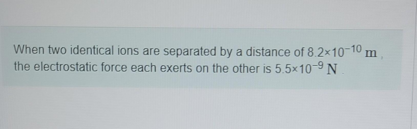 Solved When two identical ions are separated by a distance | Chegg.com