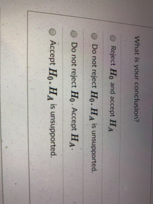 Solved What is your conclusion? Reject Ho and accept HA Do | Chegg.com