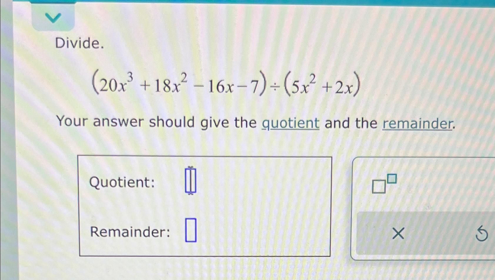 Solved Divide.(20x3+18x2-16x-7)÷(5x2+2x)Your answer should | Chegg.com