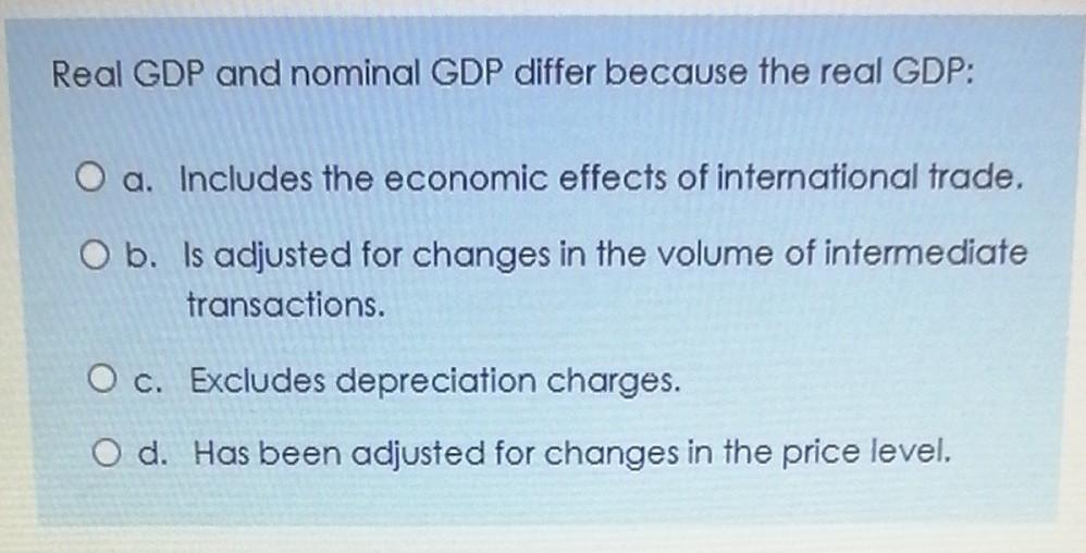 Solved Real GDP and nominal GDP differ because the real GDP: | Chegg.com