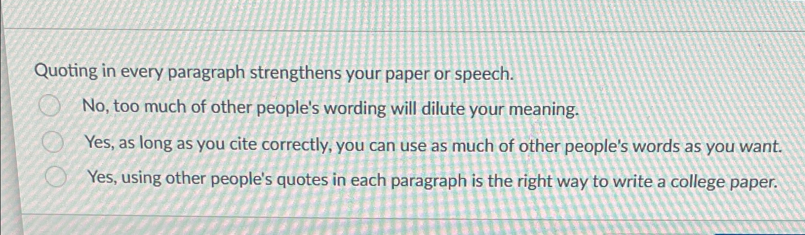 Solved Quoting in every paragraph strengthens your paper or | Chegg.com