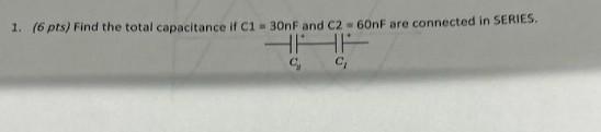 Solved 1. (6 pts) Find the total capacitance if C1=30nF and | Chegg.com