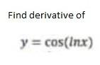 Solved Find derivative of y = cos(Inx) | Chegg.com