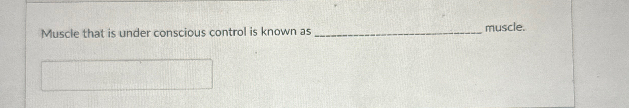 Solved Muscle that is under conscious control is known as | Chegg.com