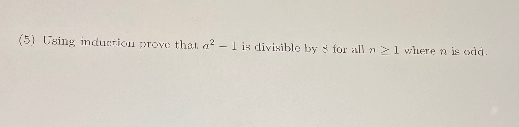 (5) ﻿Using induction prove that a2-1 ﻿is divisible by | Chegg.com