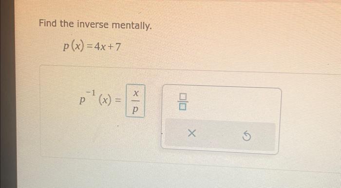 Solved Find the inverse mentally. p(x)=4x+7 p−1(x)=px | Chegg.com