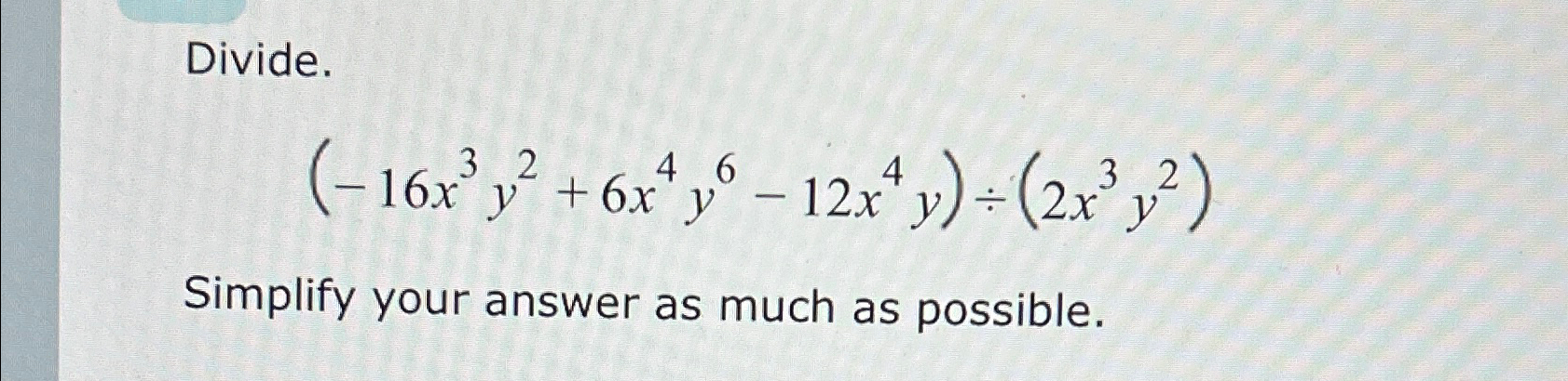 Solved Divide.(-16x3y2+6x4y6-12x4y)÷(2x3y2)Simplify your | Chegg.com