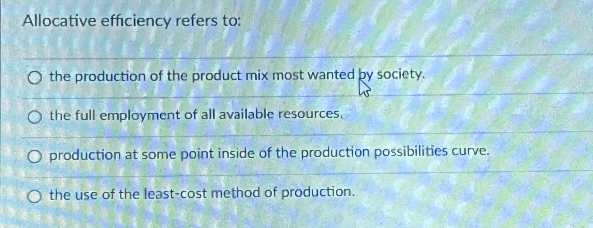 Solved Allocative efficiency refers to:the production of the | Chegg.com