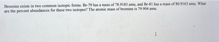 Solved Bromine exists in two common isotopic forms. Br-79 | Chegg.com