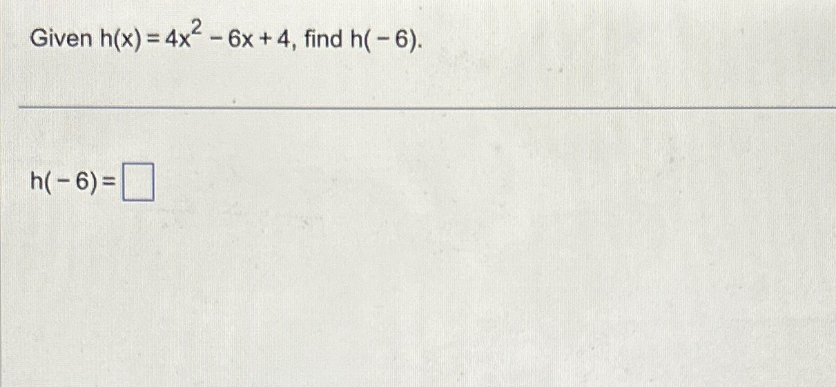 Solved Given h(x)=4x2-6x+4, ﻿find h(-6)h(-6)= | Chegg.com
