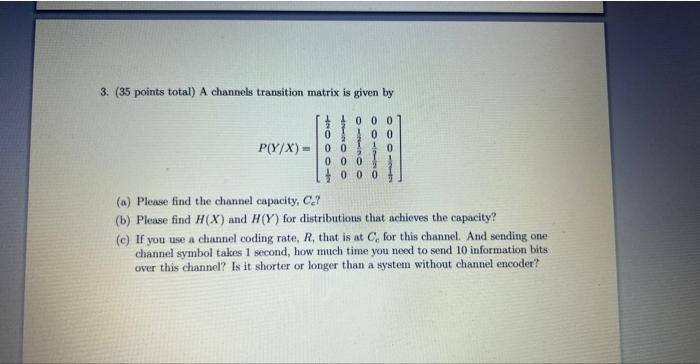 Solved 3. (35 points total) A channels transition matrix is | Chegg.com
