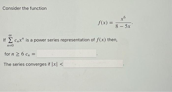 Solved Consider the function f(x)=8−5xx6 If ∑n=0∞cnxn is a | Chegg.com