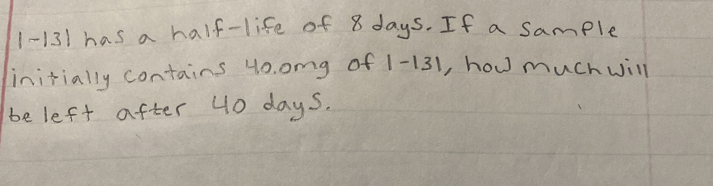 Solved 1-131 ﻿has a half-life of 8 ﻿days. If a sample in | Chegg.com