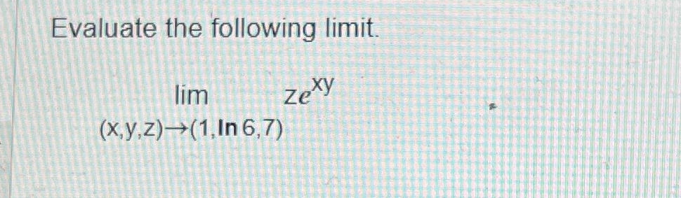 Solved Evaluate the following limit.lim(x,y,z)→(1,ln6,7)zexy | Chegg.com