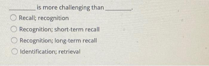 Solved is more challenging than Recally recognition | Chegg.com