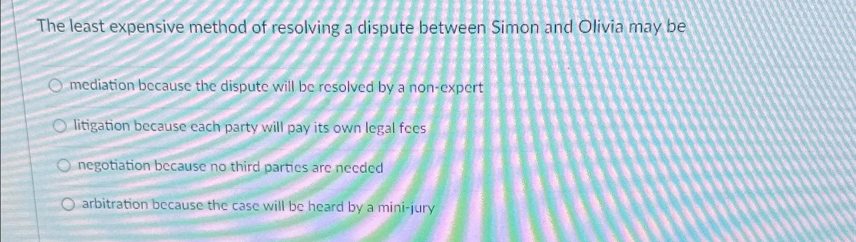 Solved The least expensive method of resolving a dispute | Chegg.com
