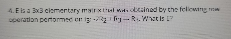 Solved 4. E is a 3x3 elementary matrix that was obtained by | Chegg.com